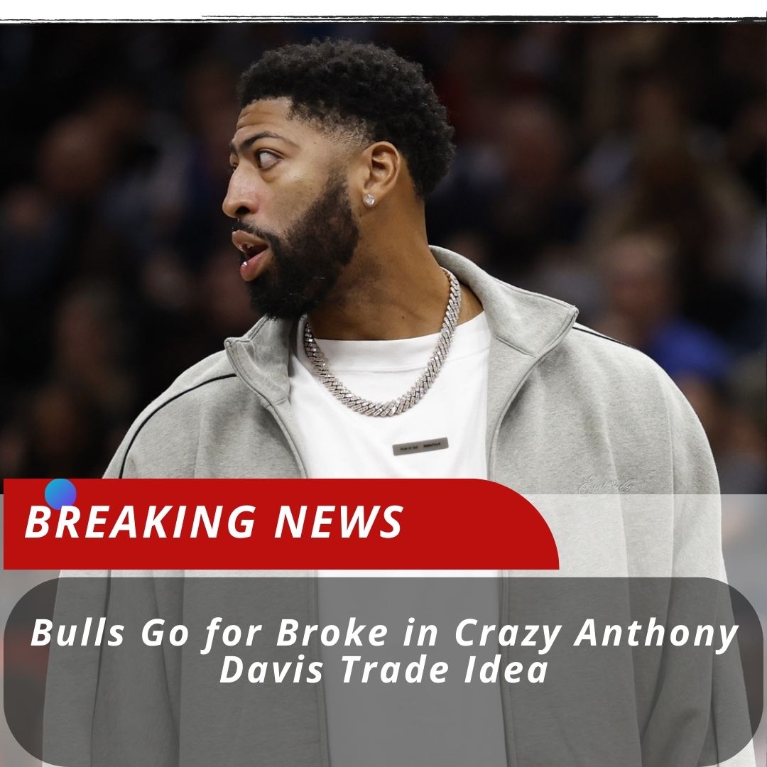 🚨 OMBSHELL Bulls go for broke in a wild Anthony Davis trade idea The ...