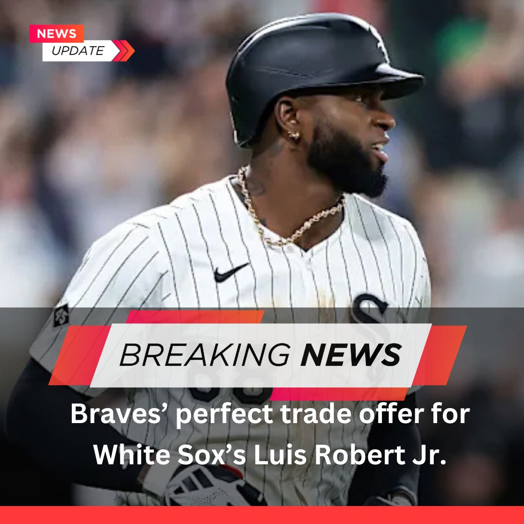 🔥 REPORT: Braves Are Making the Perfect Trade Offer for Luis Robert Jr ...